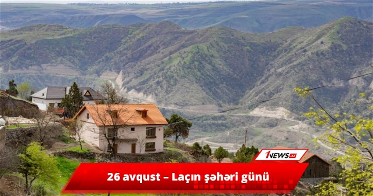26 avqust Laçın şəhəri günüdür | 1news.az | Xəbərlər